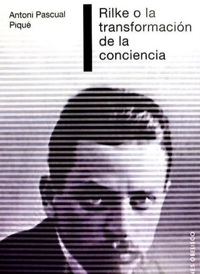 Rilke o la transformación de la conciencia / Antoni Pascual Piqué ; [traducción: Gabriel Bou ...
